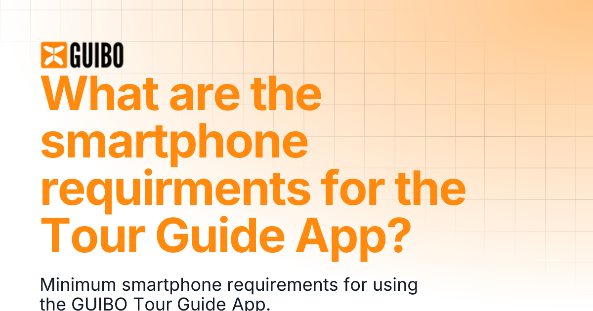 What are the smartphone requirments for the Tour Guide App? | GUIBO Product Docs